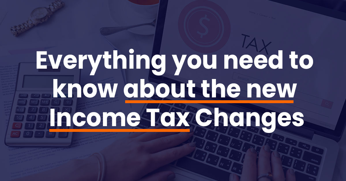 Everything you need to know about the new Income Tax Changes